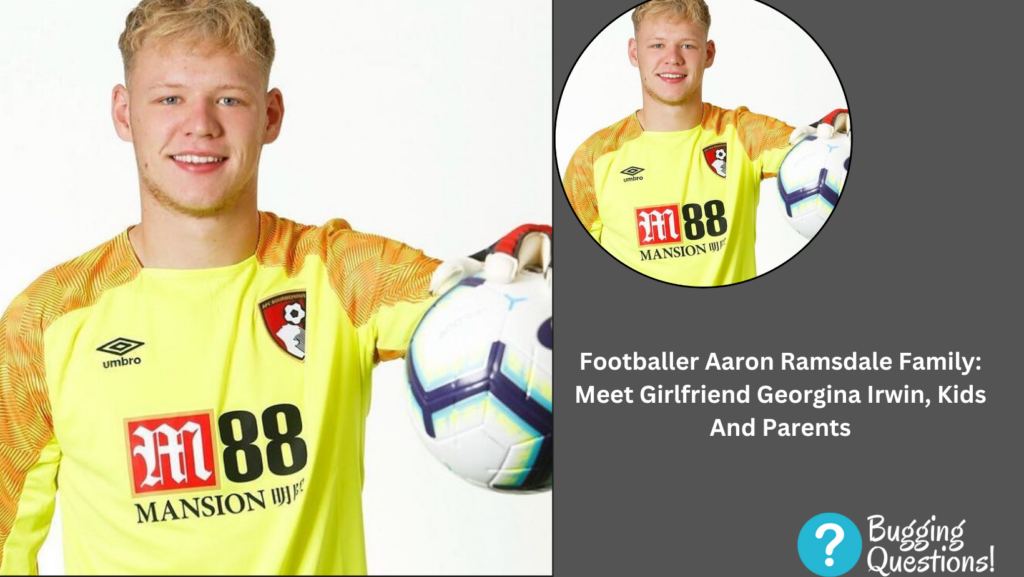 Footballer Aaron Ramsdale Family: Meet Girlfriend Georgina Irwin, Kids ...